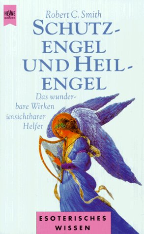 Schutzengel und Heilengel. Das wunderbare Wirken unsichtbarer Helfer ...