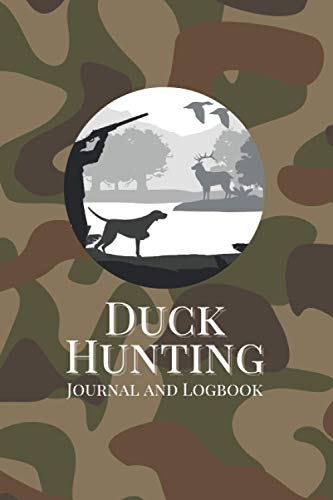 Duck Hunting Journal and Logbook: Journal for Pursuing and Capturing ...