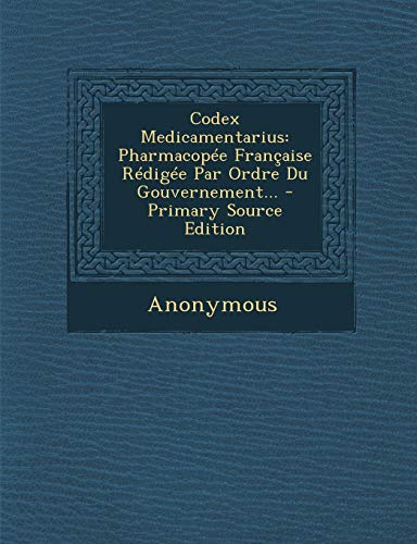 Codex Medicamentarius: Pharmacopée Française Rédigée Par Ordre Du ...