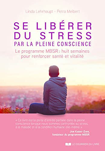 Se libérer du stress par la pleine conscience - Le programme MBSR, 8 ...