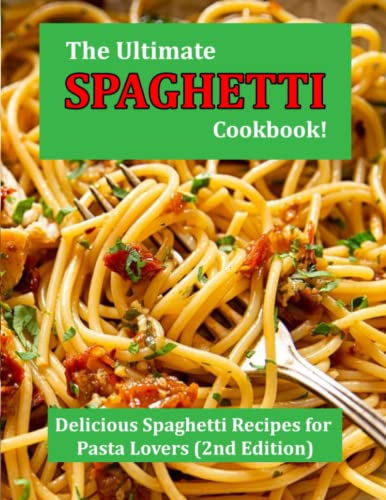 The Ultimate Spaghetti Cookbook: Delicious Spaghetti Recipes For Pasta ...