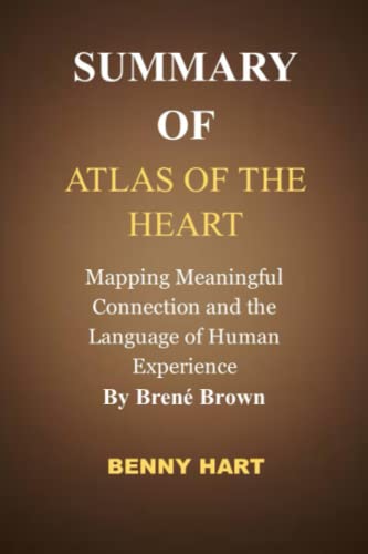 SUMMARY OF ATLAS OF THE HEART By Brene Brown: Mapping Meaningful Connection and the Language of ...