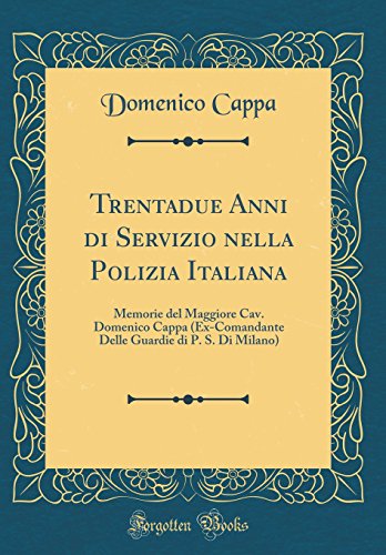 Trentadue Anni di Servizio nella Polizia Italiana: Memorie del Maggiore ...