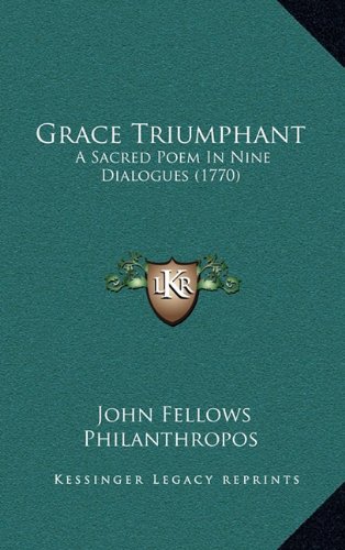 Grace Triumphant: A Sacred Poem In Nine Dialogues by John Fellows ...