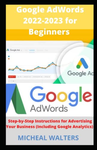 Google AdWords 2022-2023 for Beginners: Step-by-Step Instructions for ...