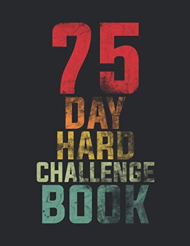 75 Day Hard Challenge Book: Go Hard for 75 Days and Win the War of Your ...