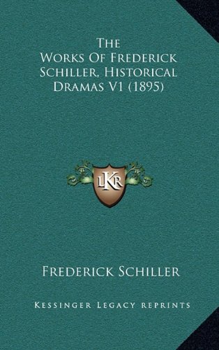 The Works Of Frederick Schiller, Historical Dramas V1 by Friedrich ...