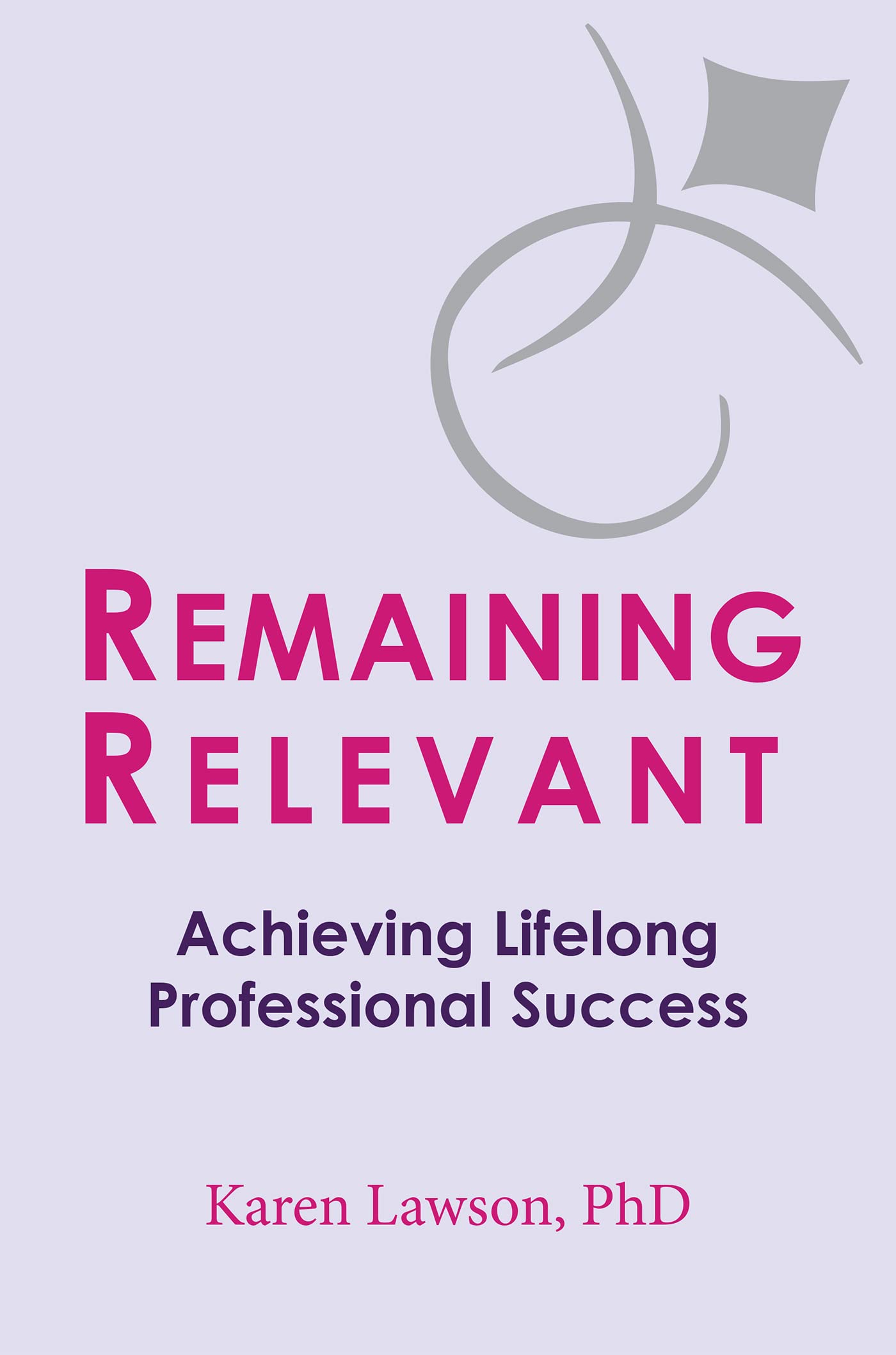 Remaining Relevant: Achieving Lifelong Professional Success by Karen ...