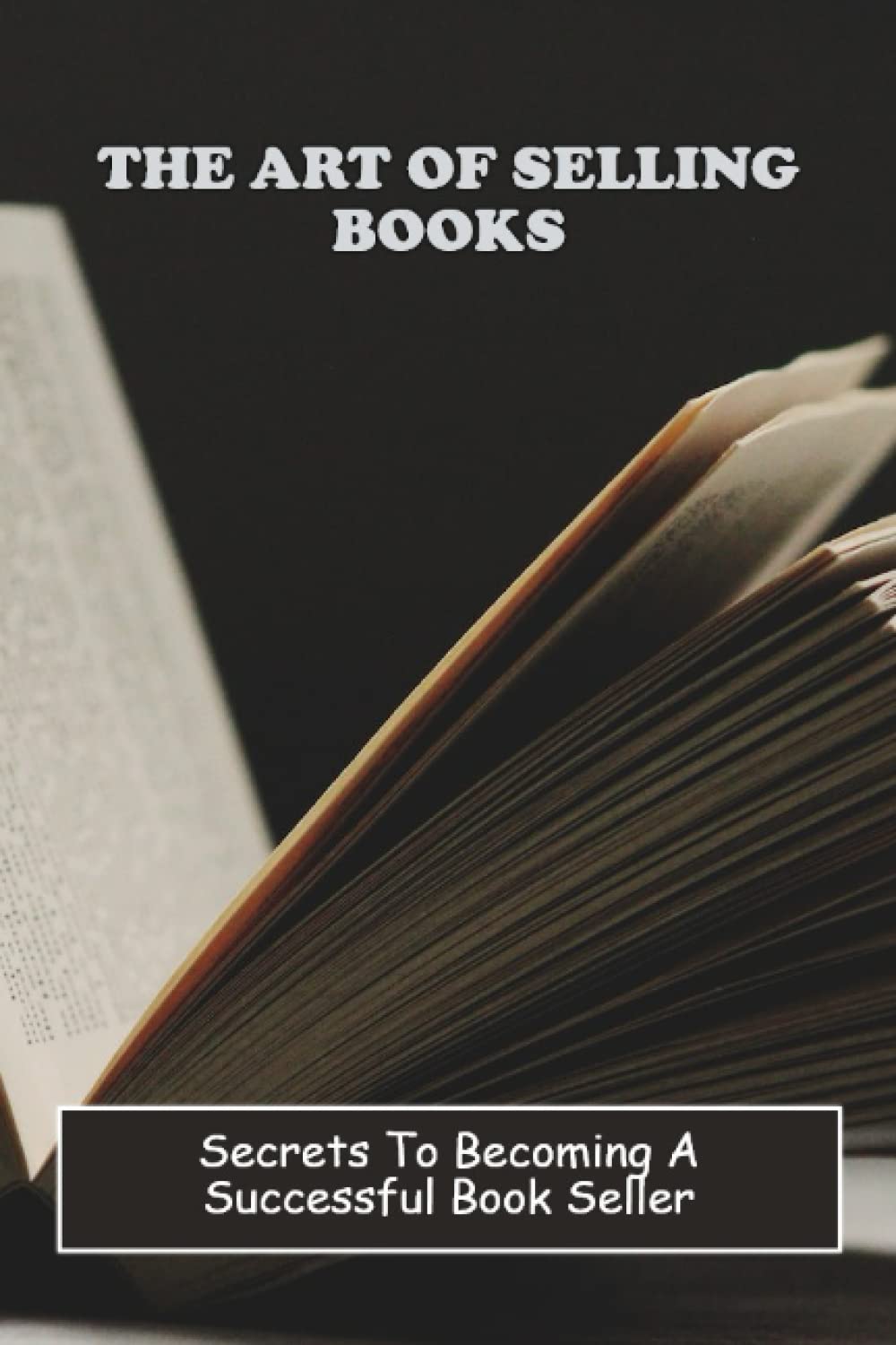 The Art Of Selling Books: Secrets To Becoming A Successful Book Seller ...