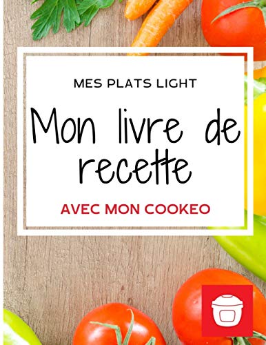 Mon livre de recette Cookeo à remplir: Mes plats light (GRAND FORMAT ...