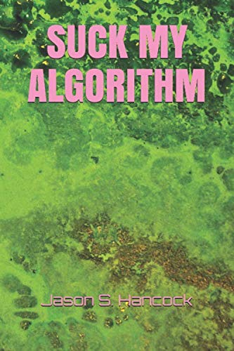 Suck My Algorithm By Jason S Hancock Goodreads 