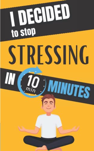 I decided to stop stressing in 10 minutes per day: How to be less ...
