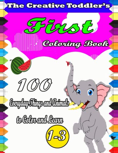 The Creative Toddler’s First Coloring Book Ages 1-3 100 Everyday Things ...