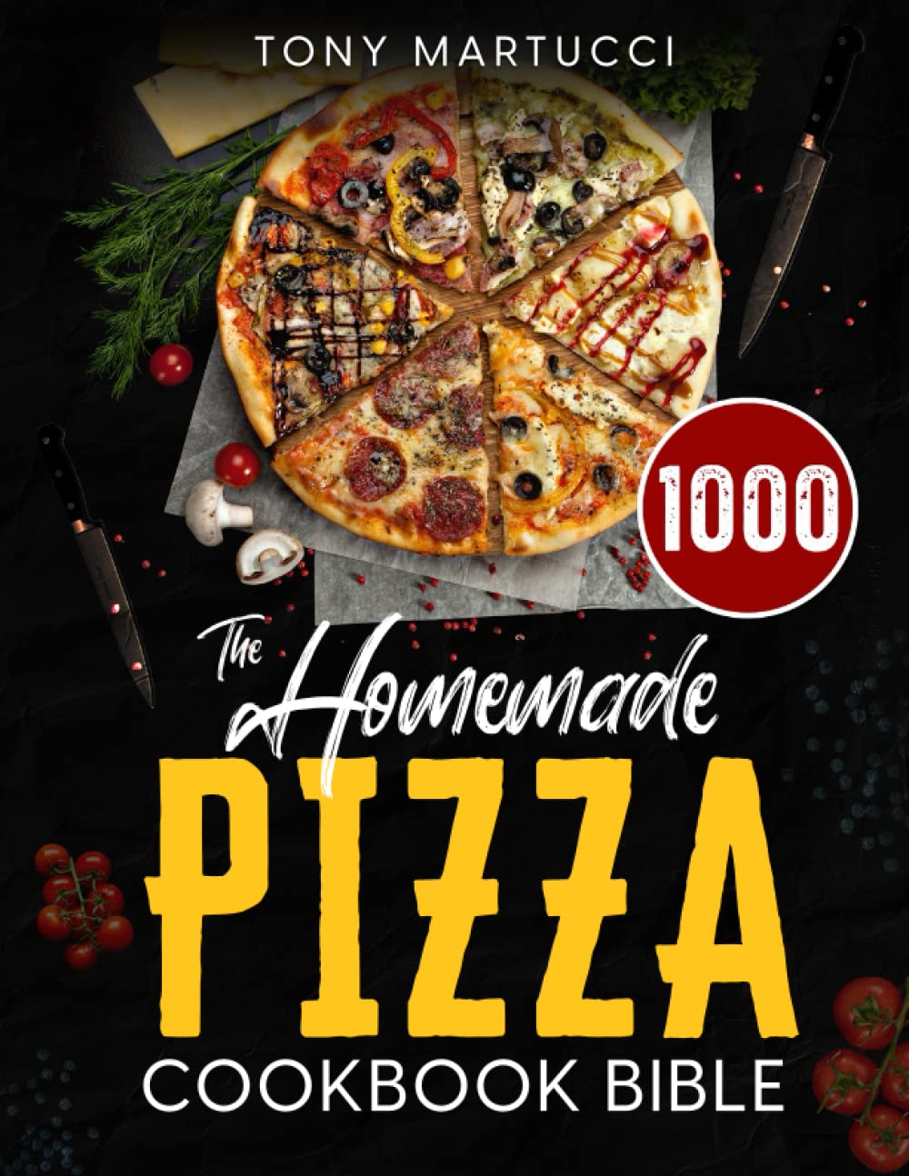 The Homemade Pizza Cookbook Bible: Learn the Italian Secrets for Making ...