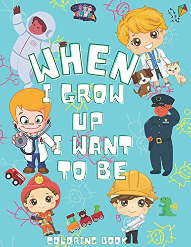 When I Grow Up I Want To Be Coloring Book: Inspirational Careers ...