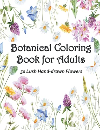 Botanical Coloring Book for Adults: 50 Lush Hand-drawn Flowers. A wide ...