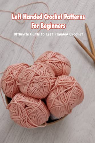 Left Handed Crochet Patterns For Beginners: Ultimate Guide to Left ...