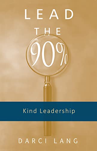 Lead the 90%: Kind Leadership (The 90% Philosophy) by Darci Lang ...