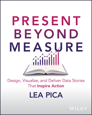 Present Beyond Measure: Design, Visualize, and Deliver Data Stories ...