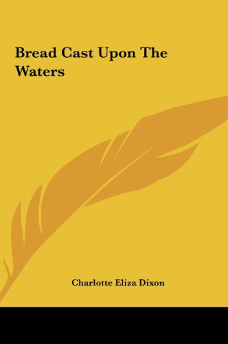 Bread Cast Upon the Waters by Charlotte Eliza Dixon | Goodreads