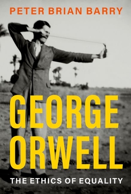 George Orwell: The Ethics of Equality by Peter Brian Barry | Goodreads