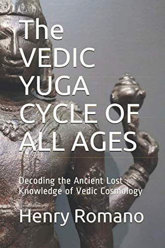 The VEDIC YUGA CYCLE OF ALL AGES: Decoding the Ancient Lost Knowledge ...