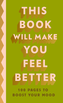This Book Will Make You Feel Better: 100 Pages to Boost Your Mood by ...