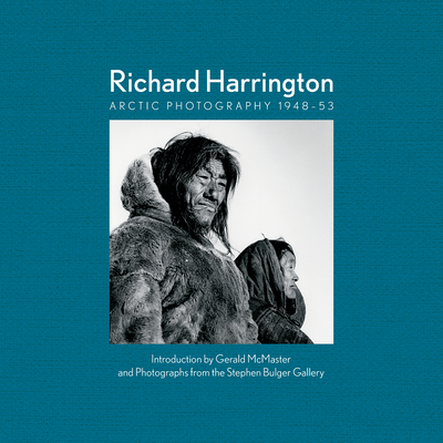 Richard Harrington: Arctic Photography 1948-53 by Gerald McMaster ...