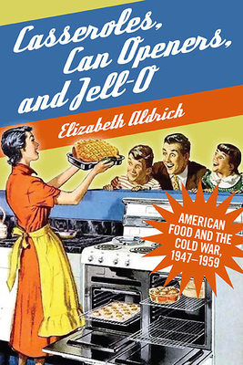 Casseroles, Can Openers, and Jell-O: American Food and the Cold War ...