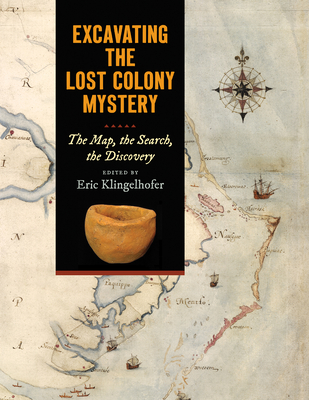 Excavating the Lost Colony Mystery: The Map, the Search, the Discovery ...