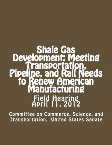 Shale Gas Development: Meeting Transportation, Pipeline, and Rail Needs ...