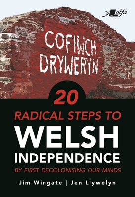20 Radical Steps to Welsh Independence: ...by first decolonising our ...