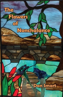 The Flowers of Nonchalance by Dan Smart | Goodreads