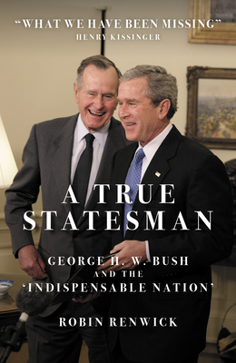 A True Statesman: George H. W. Bush and the ‘Indispensable Nation’ by ...