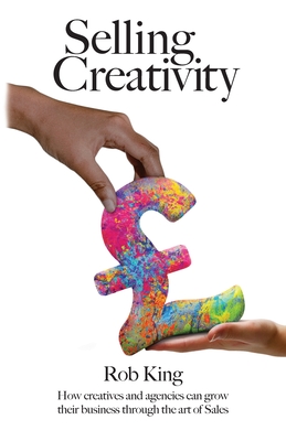 Selling Creativity: How creatives and agencies can grow their business ...