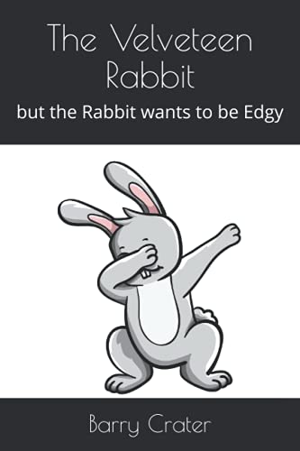 The Velveteen Rabbit: but the Rabbit wants to be Edgy by Barry Crater ...