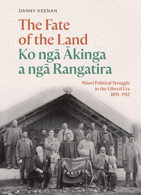 The Fate of the Land Ko nga Akinga a nga Rangatira: Maori political ...
