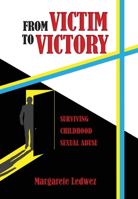 From Victim to Victory: Surviving Childhood Sexual Abuse by Margarete ...
