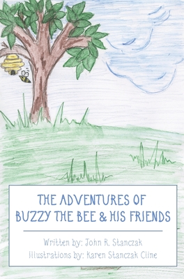 The Adventures of Buzzy the Bee & His Friends by John R Stanczak ...