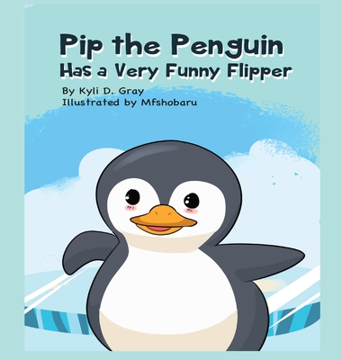 Pip the Penguin Has a Very Funny Flipper by Kyli D. Gray | Goodreads