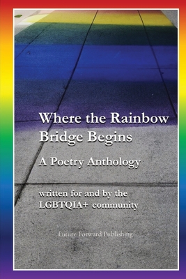 Where the Rainbow Bridge Begins: A Poetry Anthology by Future Forward ...