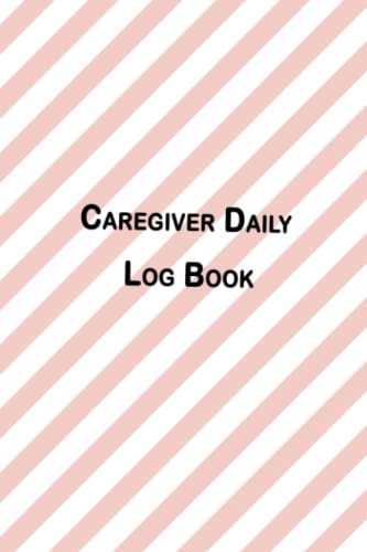 Caregiver Daily Log Book: Record details of care given each day with ...