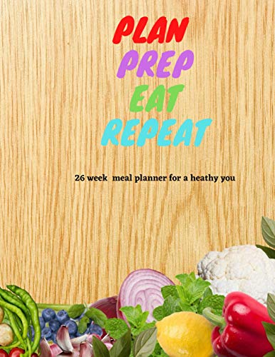 PLAN PREP EAT REPEAT: 26 Week Meal Planner For a Healthy You by Apex ...