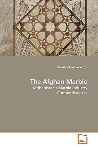 The Afghan Marble: Afghanistan's Marble Industry Competitiveness by Mir Abdul Rahim Yahya ...