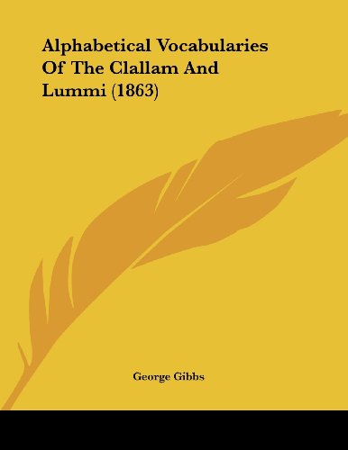 Alphabetical Vocabularies Of The Clallam And Lummi by George Gibbs ...