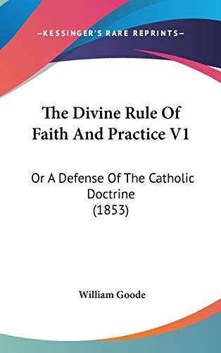 The Divine Rule Of Faith And Practice V1: Or A Defense Of The Catholic ...