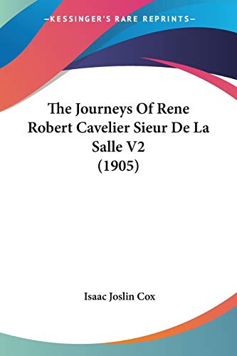 The Journeys Of Rene Robert Cavelier Sieur De La Salle V2 by Isaac ...