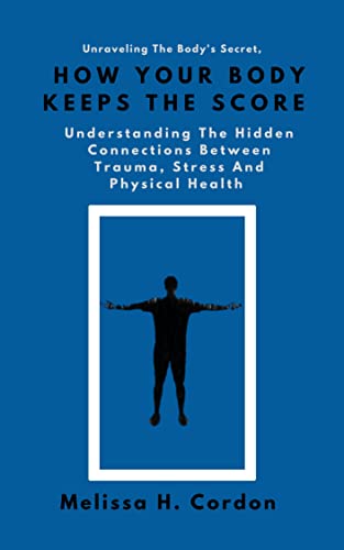 Unraveling the Body's Secret, How Your Body Keeps the Score ...