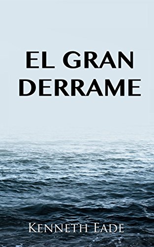 El gran derrame (Spanish Edition) by Kenneth Eade | Goodreads