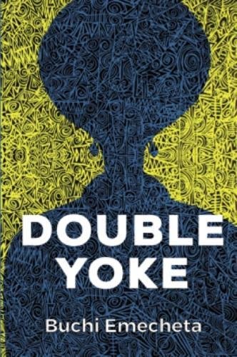 Double Yoke: (Omenala Press) by Buchi Emecheta | Goodreads